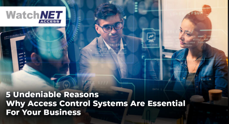 5 Undeniable Reasons Why Access Control Systems Are Essential For Your Business - WatchNET Access